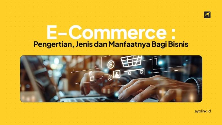 E-Commerce: Pengertian, Jenis dan Manfaatnya Bagi Bisnis - Ayolinx